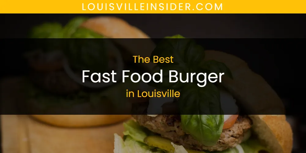 Louisville's Best Fast Food Burger [Updated 2026]